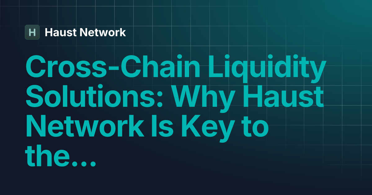 Cross-Chain Liquidity Solutions: Why Haust Network Is Key to the DeFi ...