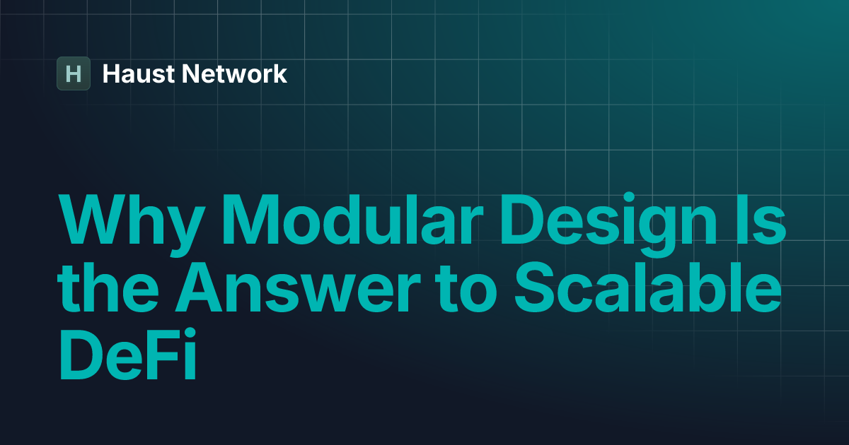 Why Modular Design Is the Answer to Scalable DeFi | Blog | Haust Network